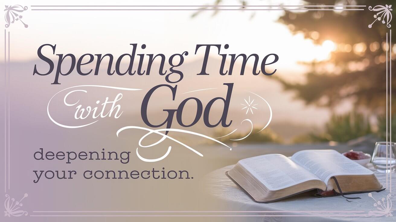 Spending Time with God: Deepening Your Connection - Blog